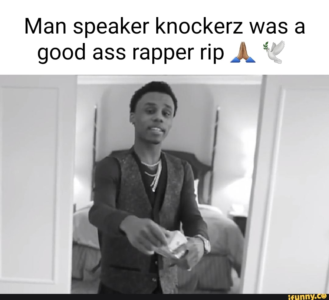 Man speaker knockerz was a good ass rapper rip _LA - iFunny