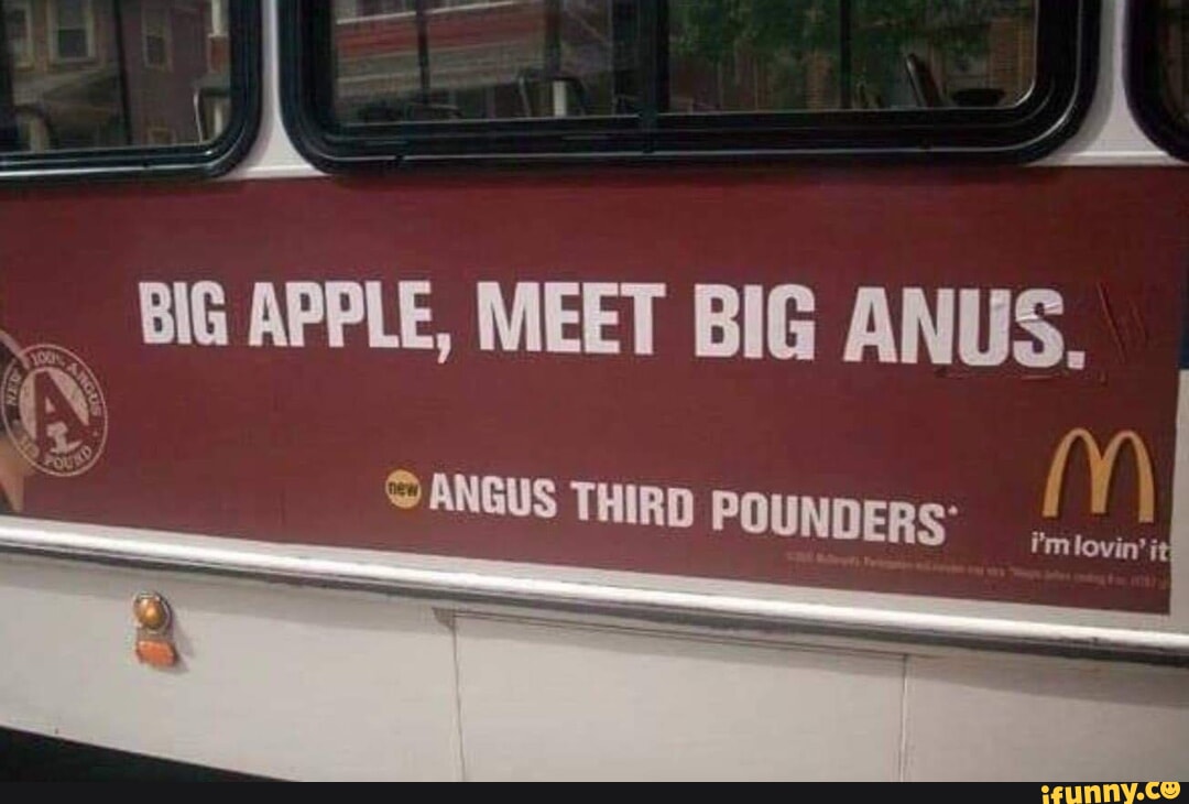 BIG APPLE, MEET BIG ANUS. S ANGUS THIRD POUNDERS ?mlovin' it - iFunny