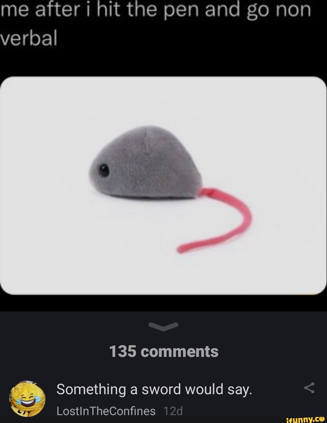 Me after I hit the pen and go non verbal 135 comments Something a sword ...