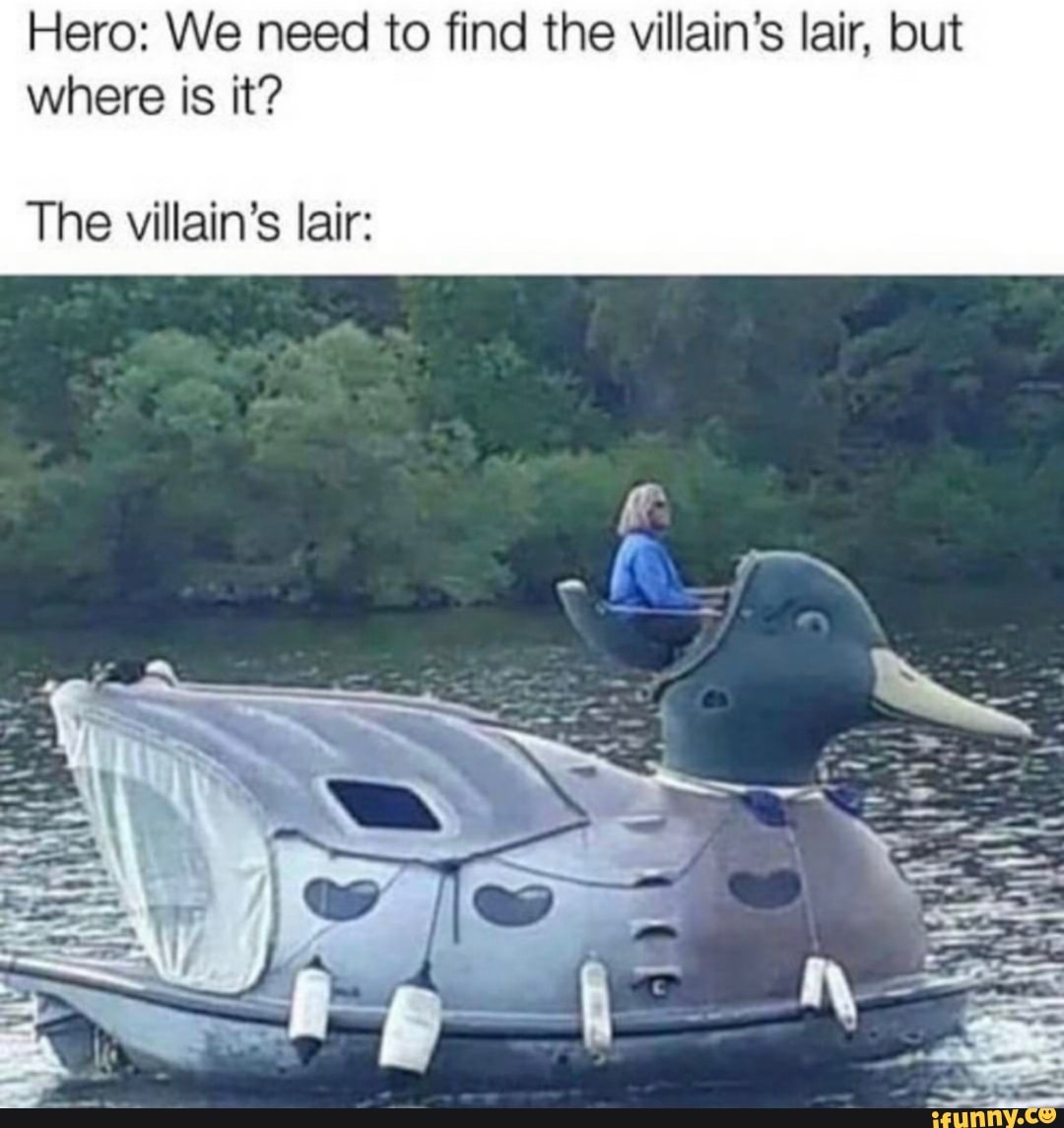 Hero: We need to find the villain's lair, but where is it? The villain ...