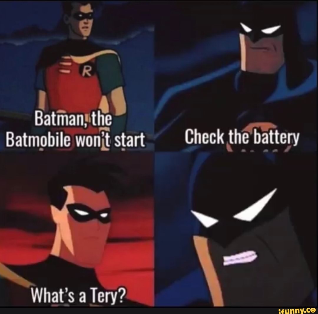 Batman, the Batmobile wont start Check the battery What's a Very? - iFunny