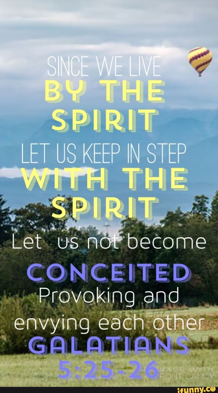 SINCE WE LIVE SPIRIT LET US KEEP IN STEP Let us not became envying each ...