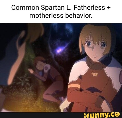 Common Spartan L. Fatherless + motherless behavior. - iFunny