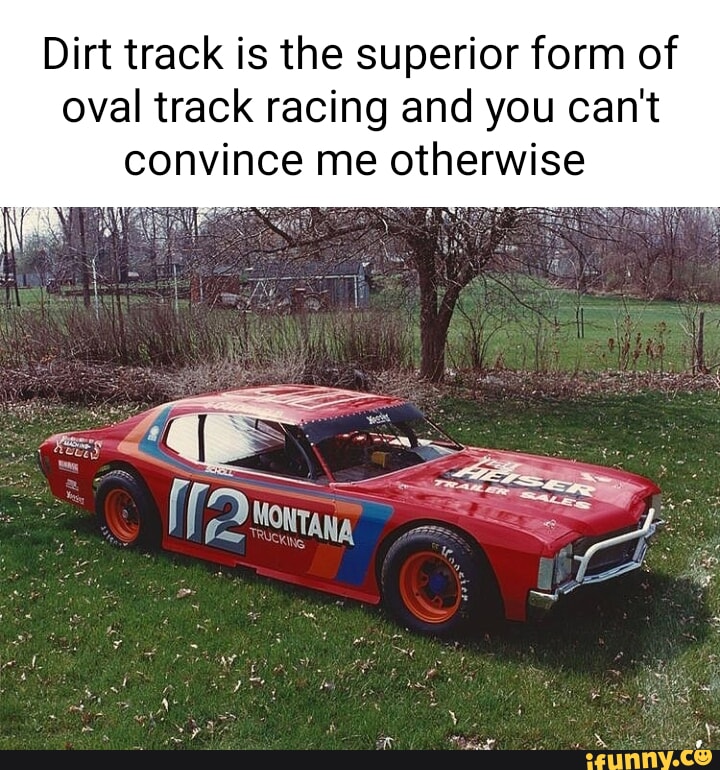 Dirt track is the superior form of oval track racing and you can't ...