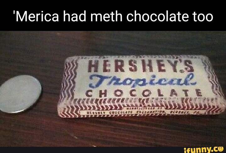'Mierica had meth chocolate too EX - iFunny