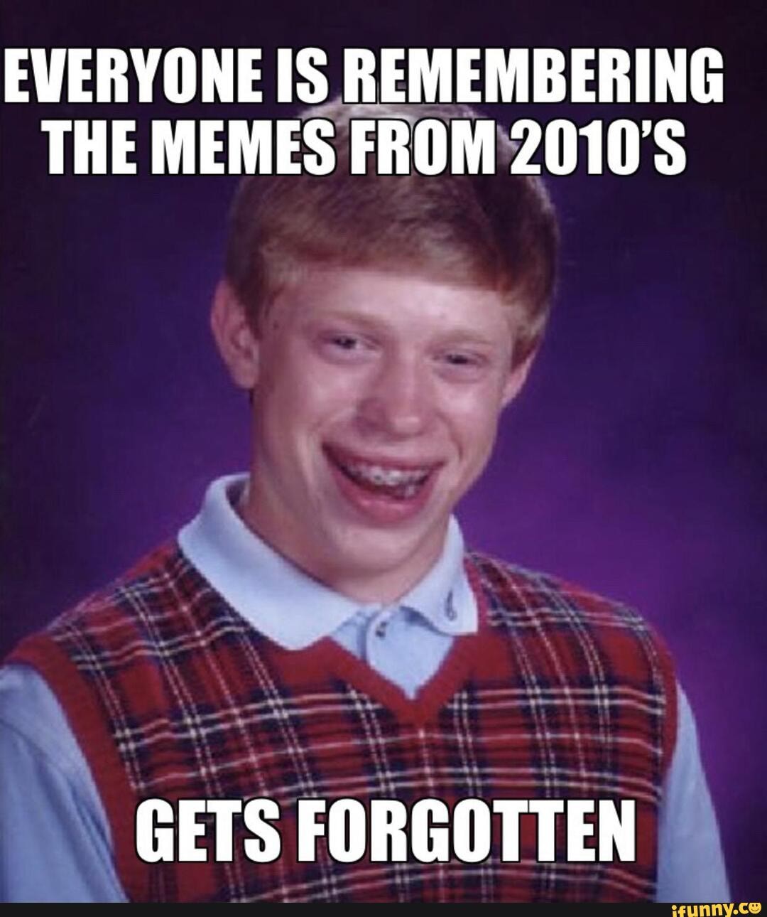 EVERYONE IS REMEMBERING THE MEMES FROM'2010'S - iFunny