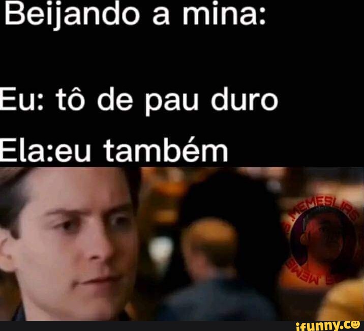 Beijando A Mina Eu Tô De Pau Duro Também Vim Ifunny Brazil