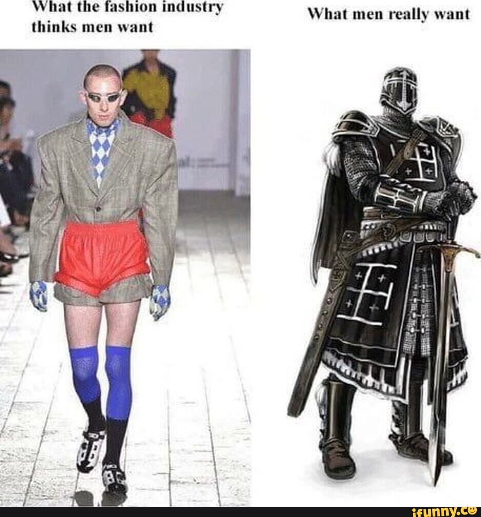 What the fashion industry What men really want thinks men want - iFunny