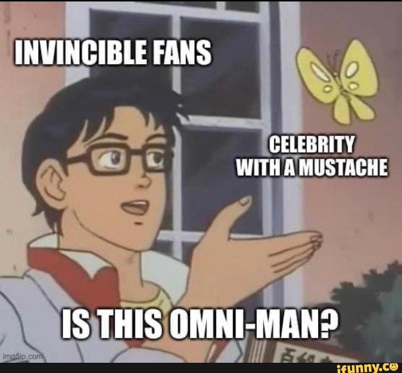 INVINCIBLE FANS CELEBRITY WITH A MUSTACHE IS THIS OMNI-MAN? - iFunny