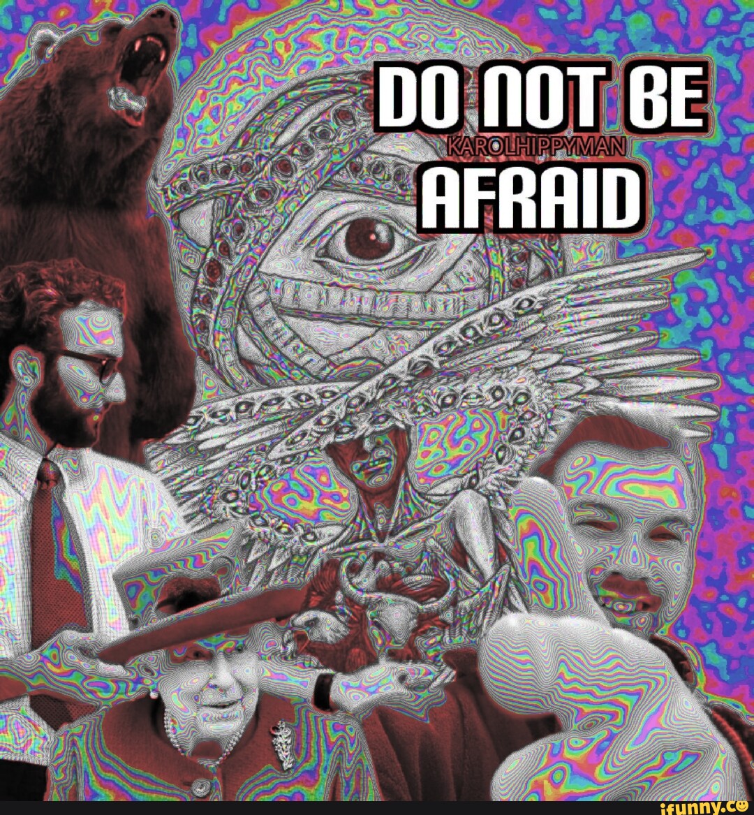 DO NOT BE AFRAID - iFunny