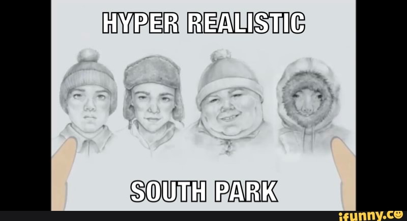 HYPER REALISTIC SOUTH PARK - iFunny