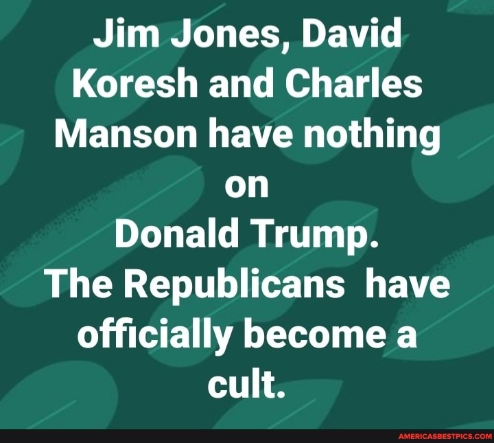 Jim Jones, David Koresh and Charles Manson have nothing on Donald Trump ...
