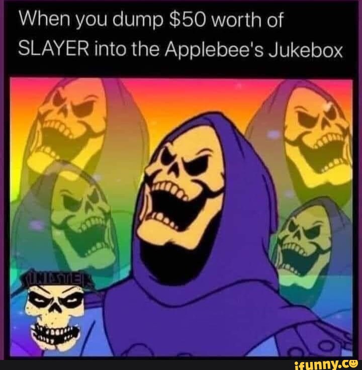When you dump $50 worth of SLAYER into the Applebee's Jukebox - iFunny