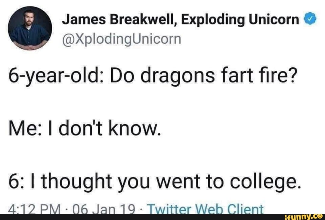 James Breakwell, Exploding Unicorn @ @XplodingUnicorn 6-year-old: Do ...