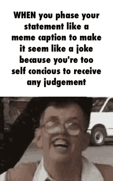 WHEN you phase your statement like a meme caption to make it seem like ...