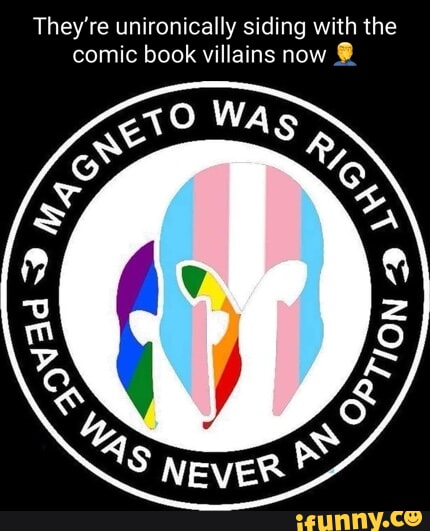 They're unironically siding with the comic book villains now - iFunny