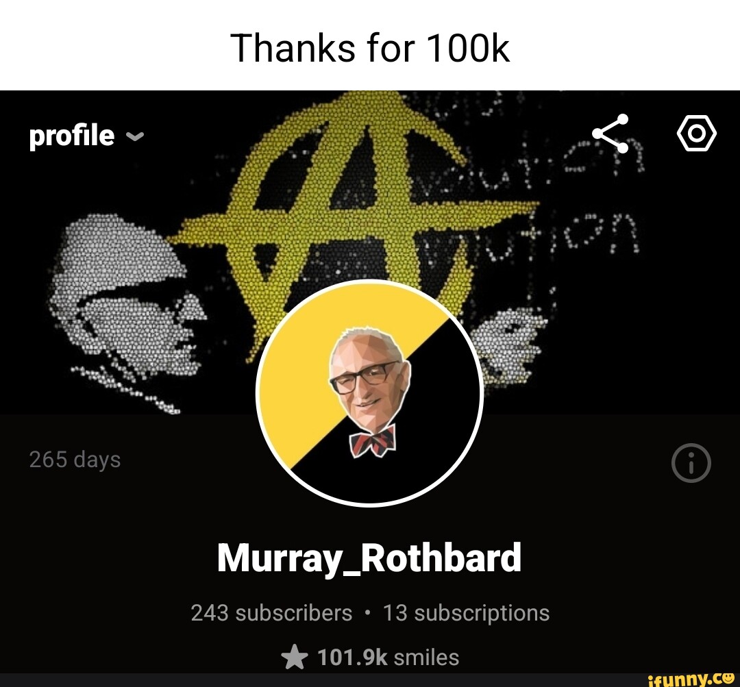 Thanks for 100k profile 265 days Murray_Rothbard 243 subscribers 13 ...