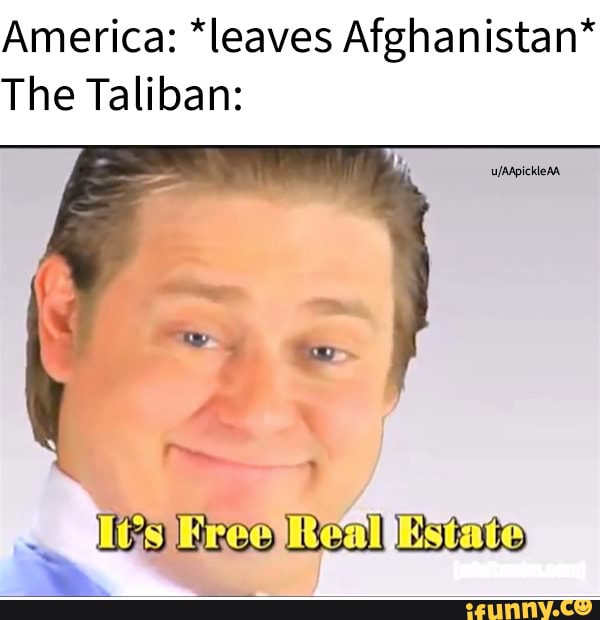 America: *leaves Afghanistan* The Taliban: ie - iFunny