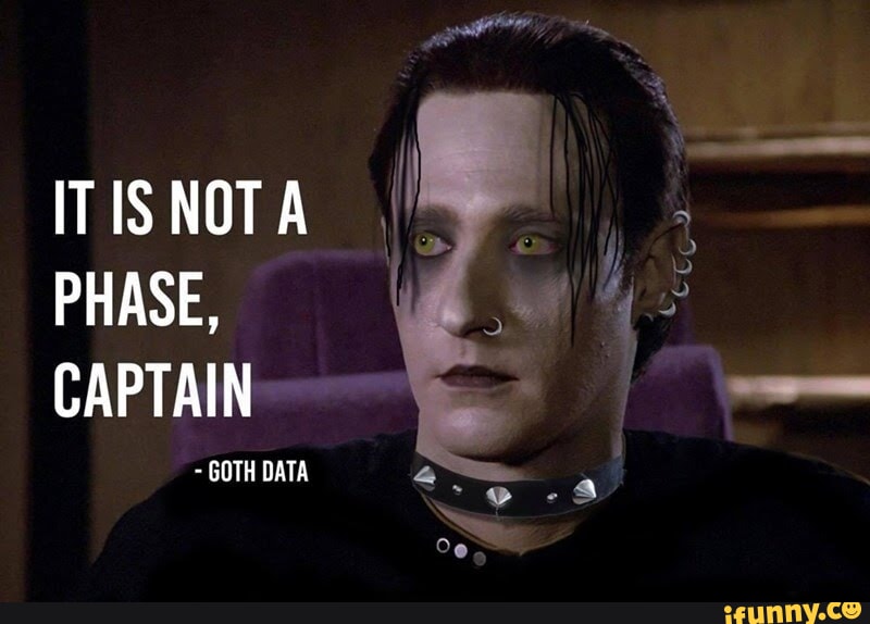 IT IS HOT PHASE, CAPTAIN GOTH DATA - iFunny