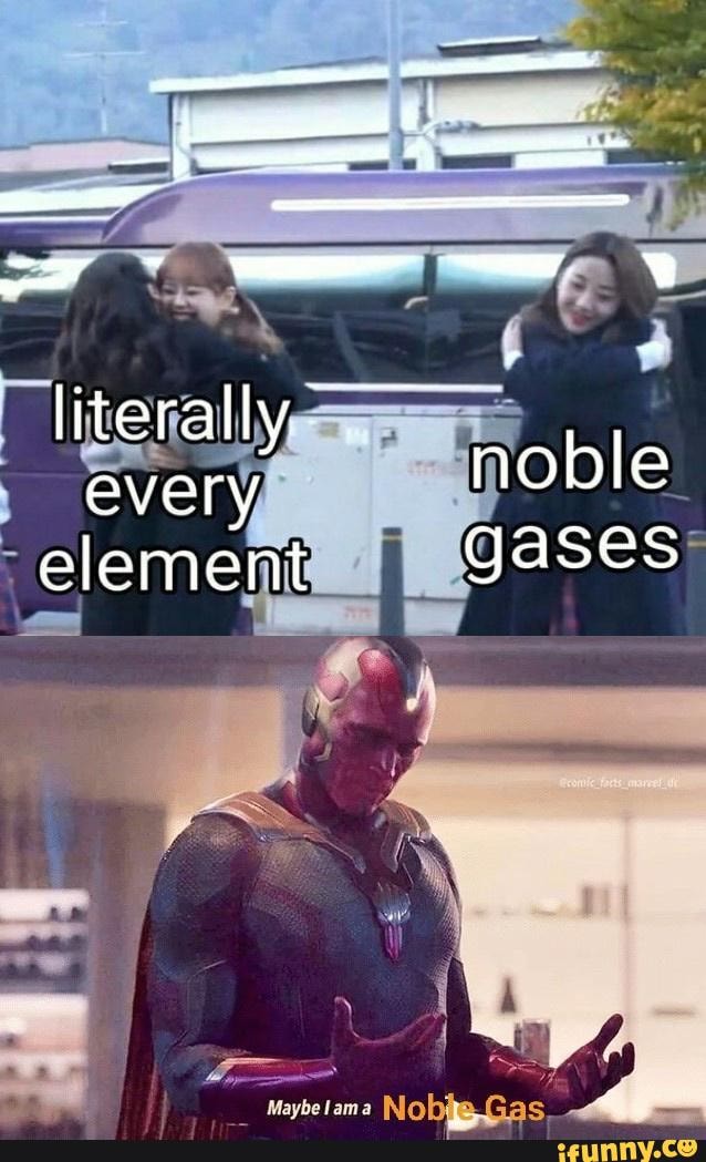 Noble gas memes - literally every noble element gases - iFunny
