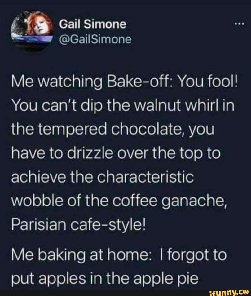 Gail Simone Simone Me watching Bake-off: You fool! You can't dip the ...