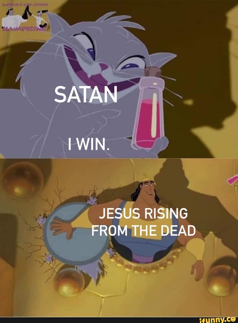 SATAN I WIN. JESUS RISING FROM THE DEAD - iFunny