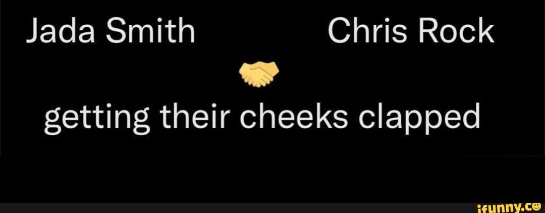 Jada Smith Chris Rock getting their cheeks clapped - iFunny