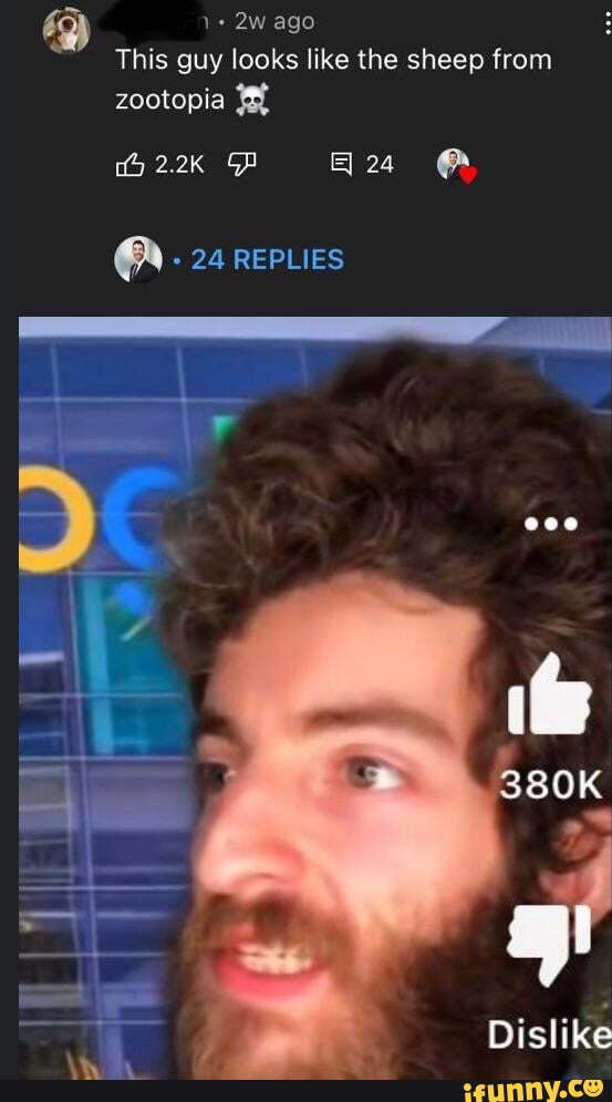 Ago This guy looks like the sheep from zootopia 2.2K 24 REPLIES 380K if ...
