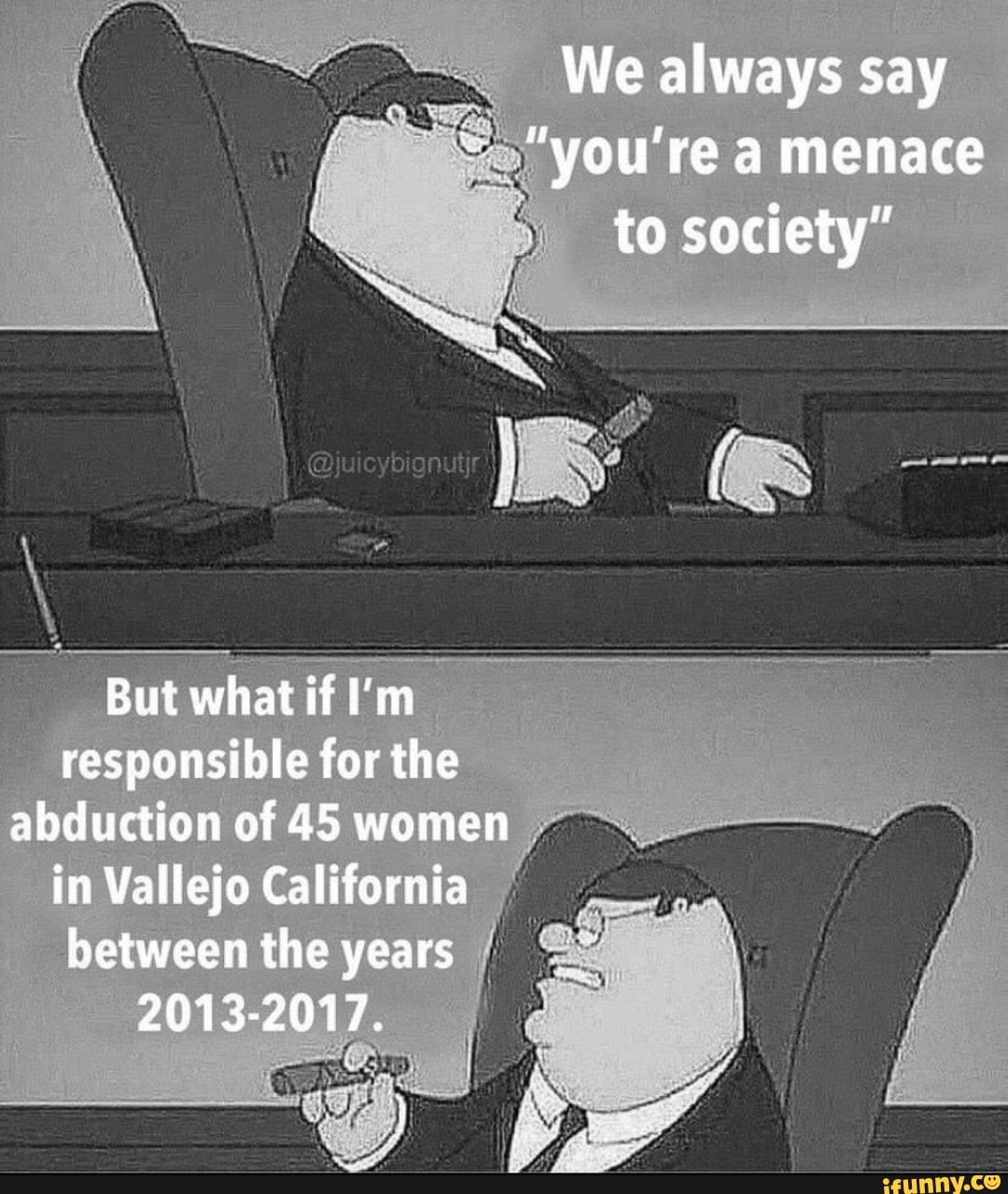 We always say "you're a menace to society" fa But what if I'm ...