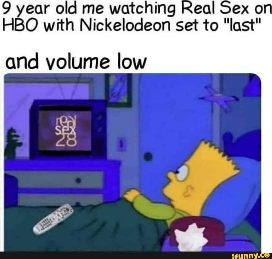 9 Year Old Me Watching Real Sex O Hbo With Nickelodeon Set To Last
