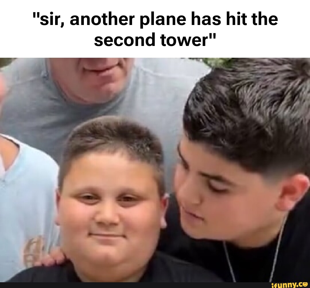 "sir, another plane has hit the second tower" - iFunny