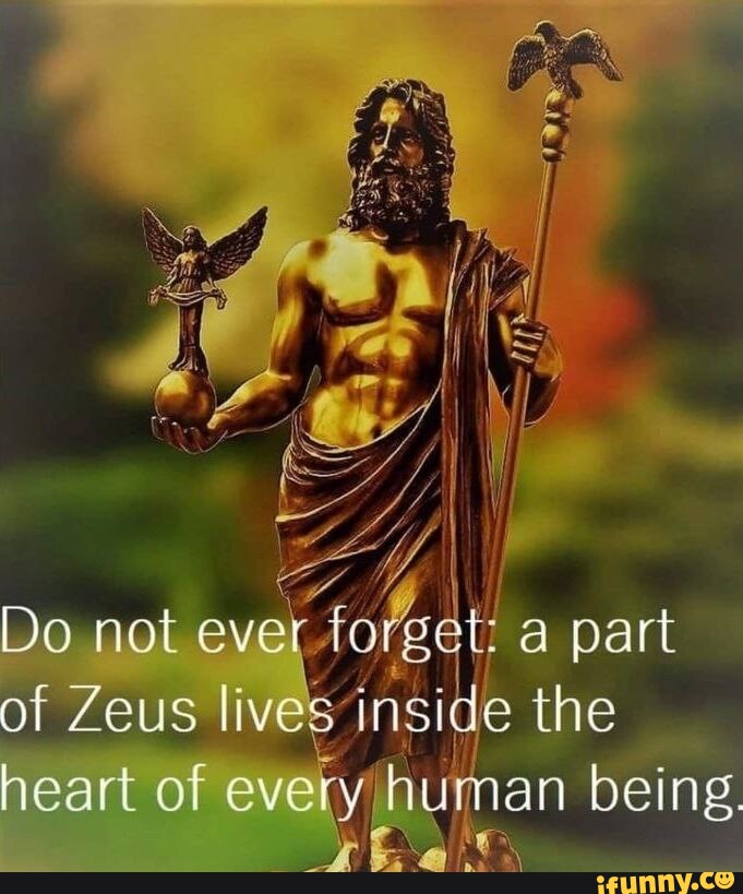 Do not ever forget: a part of Zeus lives inside the heart of every I ...