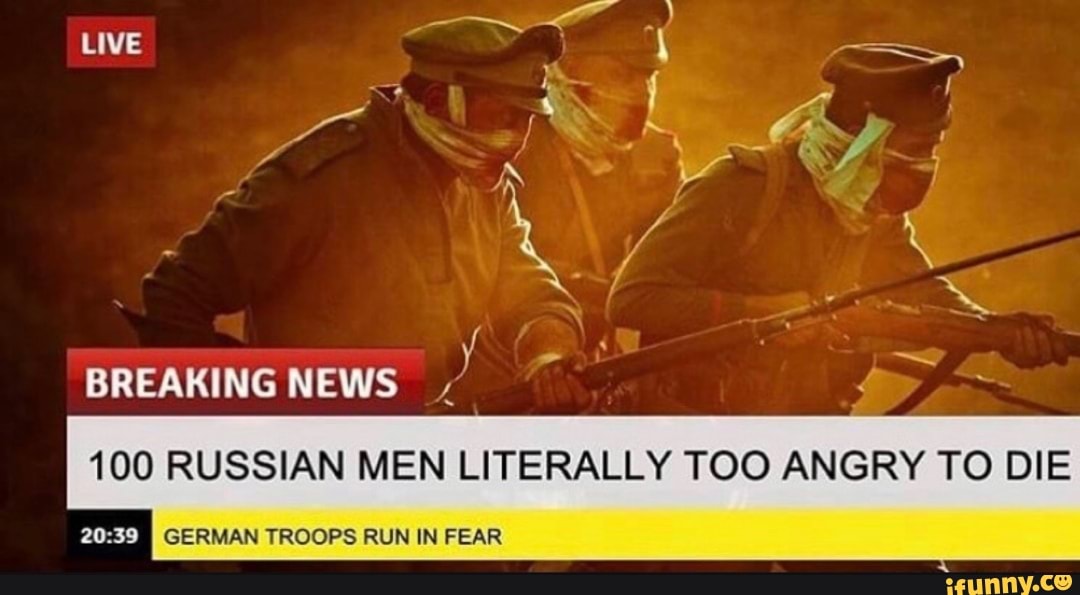 LIVE BREAKING NEWS 100 RUSSIAN MEN LITERALLY TOO ANGRY TO DIE GERMAN ...