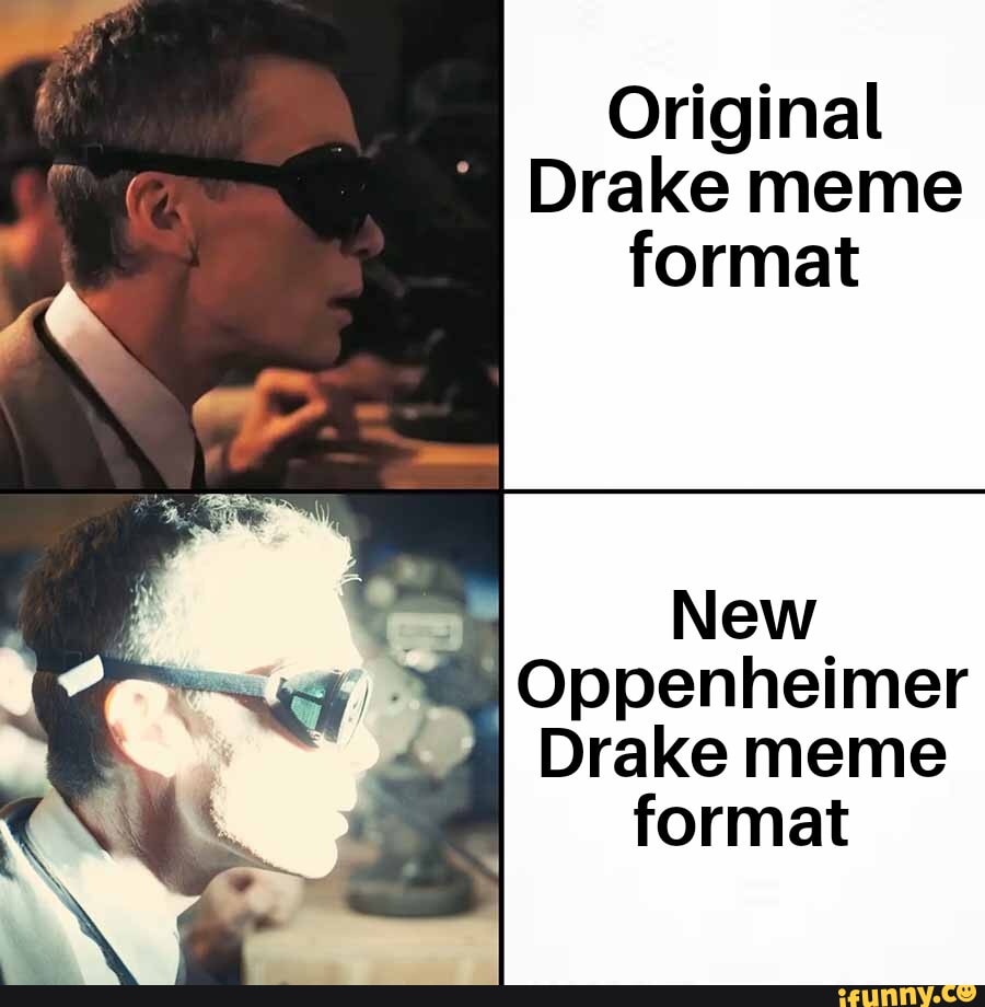 Original Drake meme format New Oppenheimer Drake meme format - iFunny