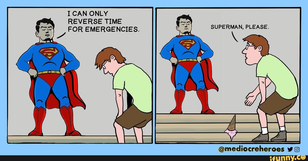 I CAN ONLY REVERSE TIME FOR EMERGENCIES. @mediocreheroes - iFunny