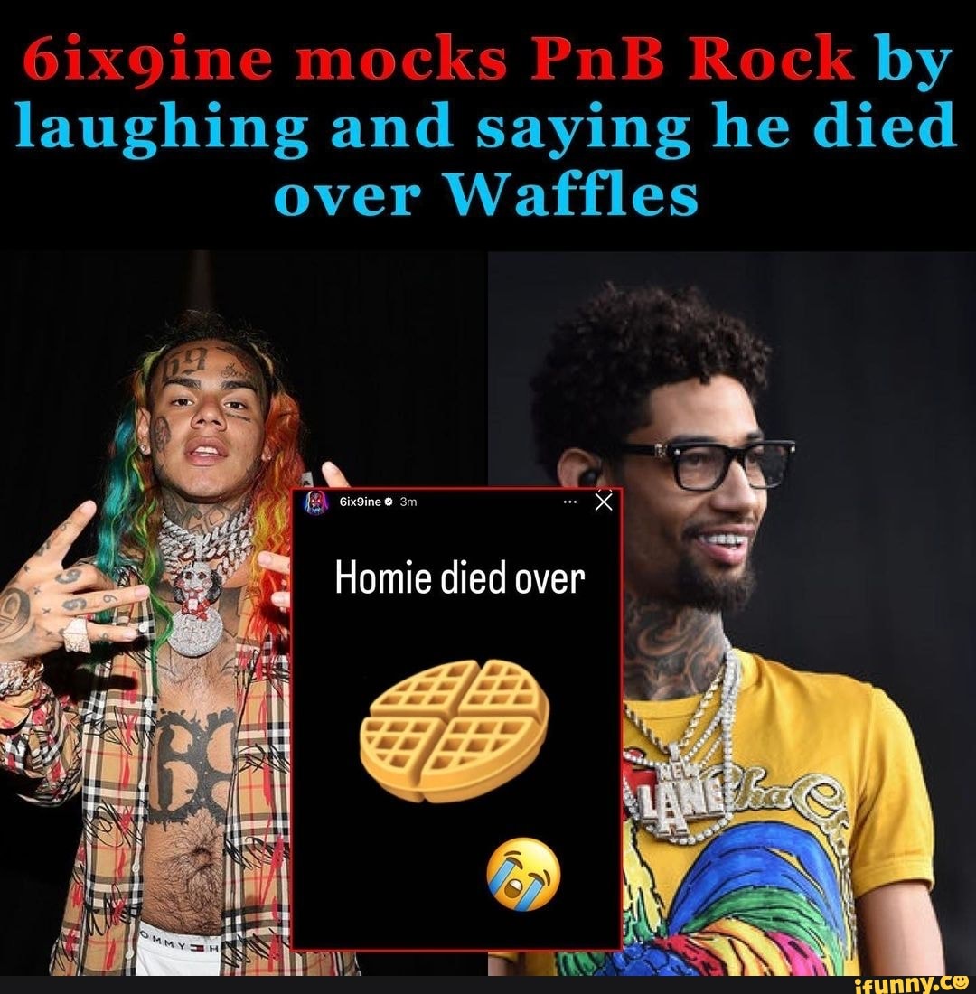 6ix9ine mocks PnB Rock by laughing and saying he died over Waffles ...