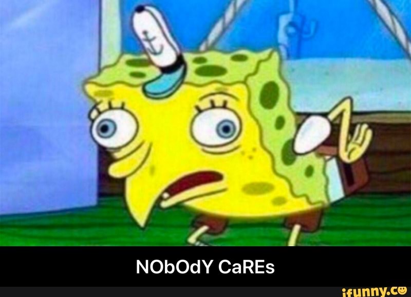 Spongebob Nobody Cares Meme