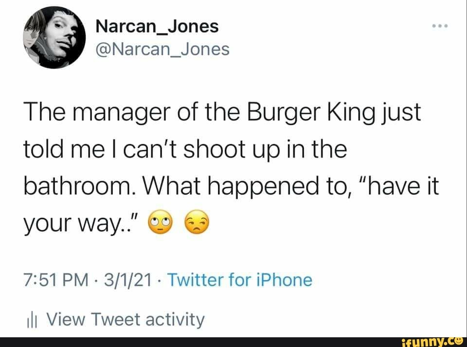 Narcan_Jones @Narcan_Jones The manager of the Burger King just told me ...