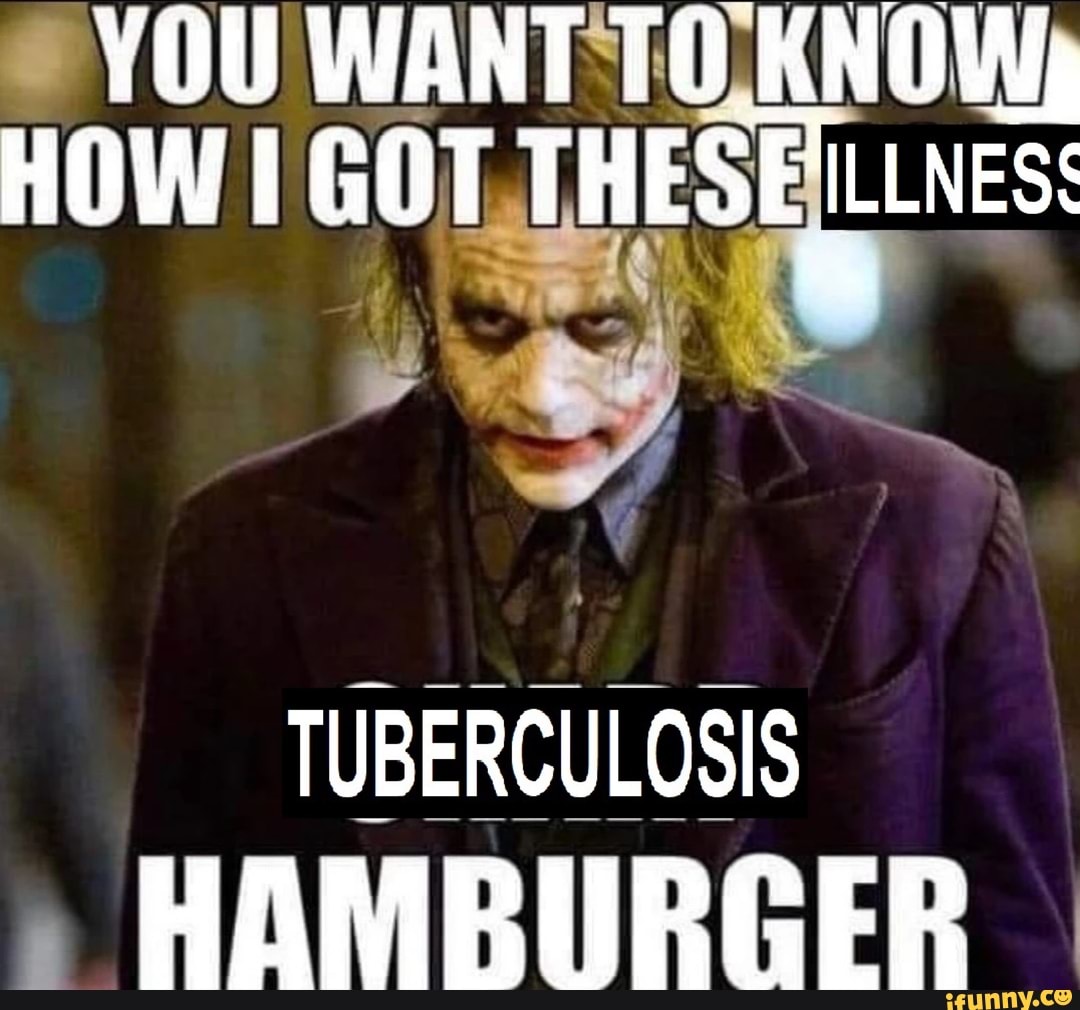 YOU WANT TO KNOW, HOW GOT THESEVLines TUBERCULOSIS HAMBURGER - iFunny