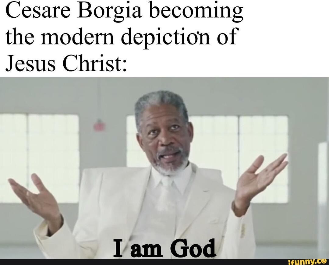 Cesare Borgia becoming the modern depiction of Jesus Christ: Goal - iFunny