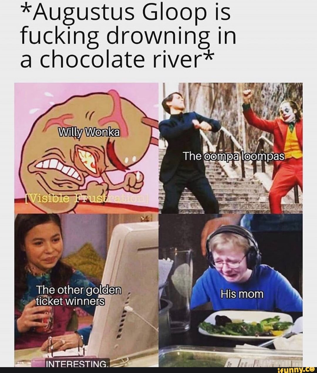 *Augustus Gloop is fucking drowning in a chocolate river* - iFunny