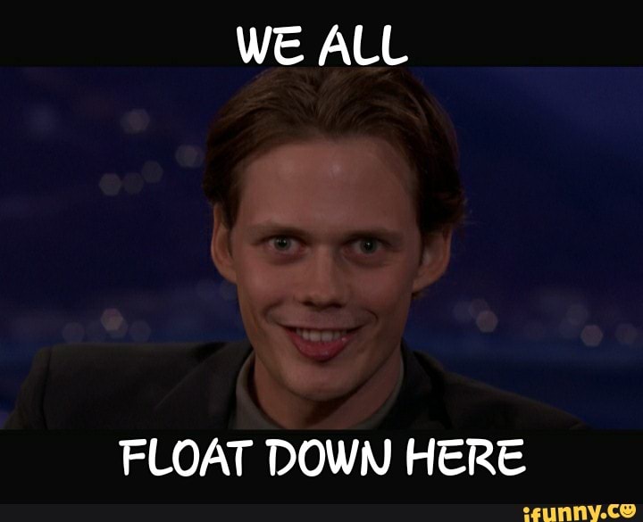 WE ALL FLOAT DOWN HERE - iFunny