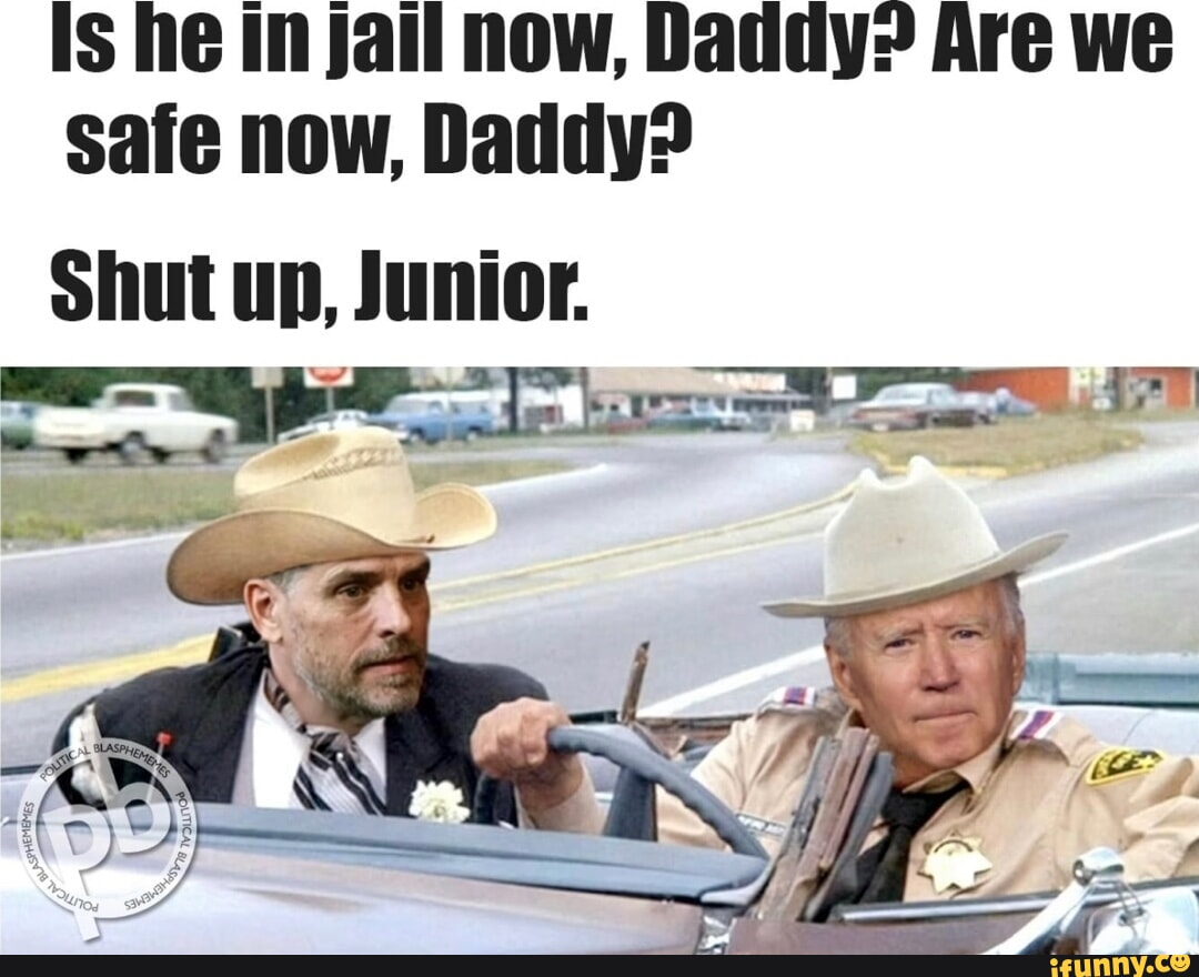 Is he in jail now, Daddy: Are we safe now, Daddy? Shut up, Junior. - iFunny