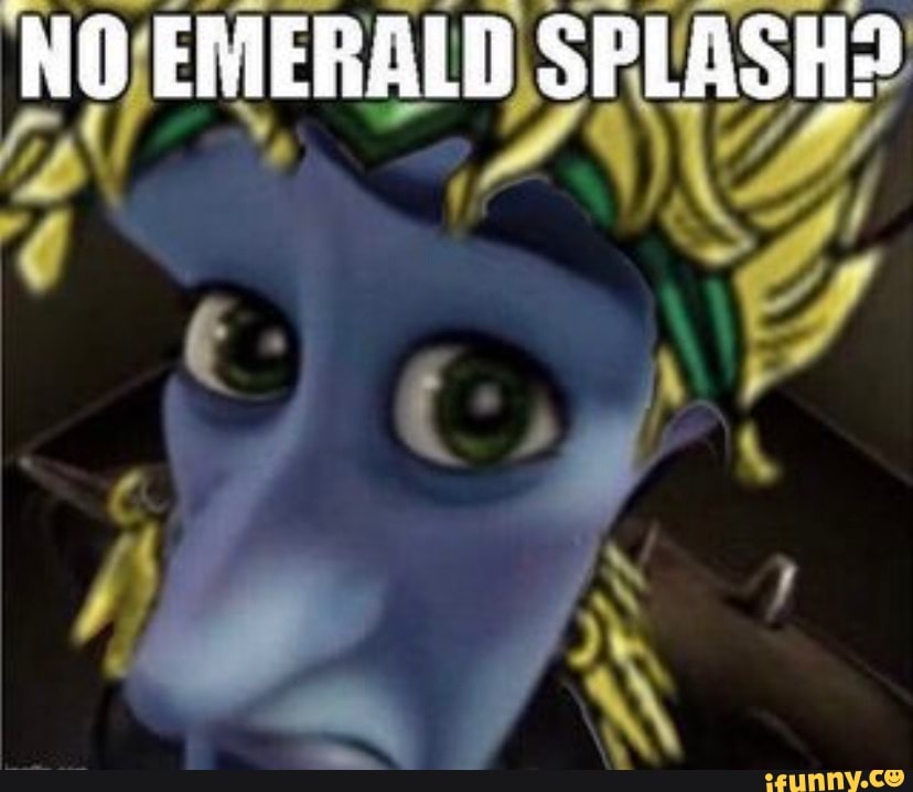 NO EMERALD SPLASH? - iFunny