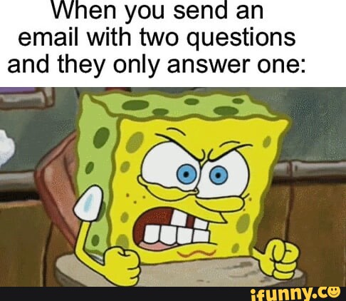 When you send an email with two questions and they only answer one ...