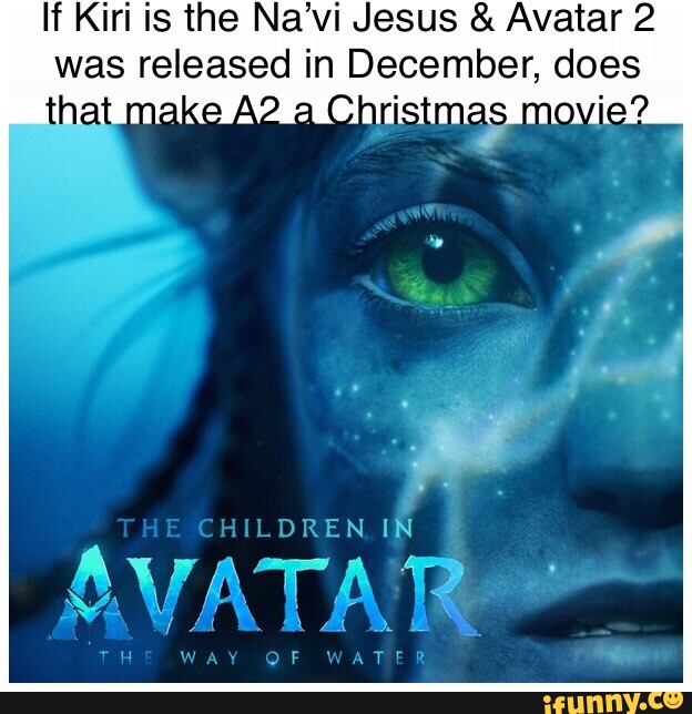 If Kiri is the Na'vi Jesus & Avatar 2 was released in December, does ...