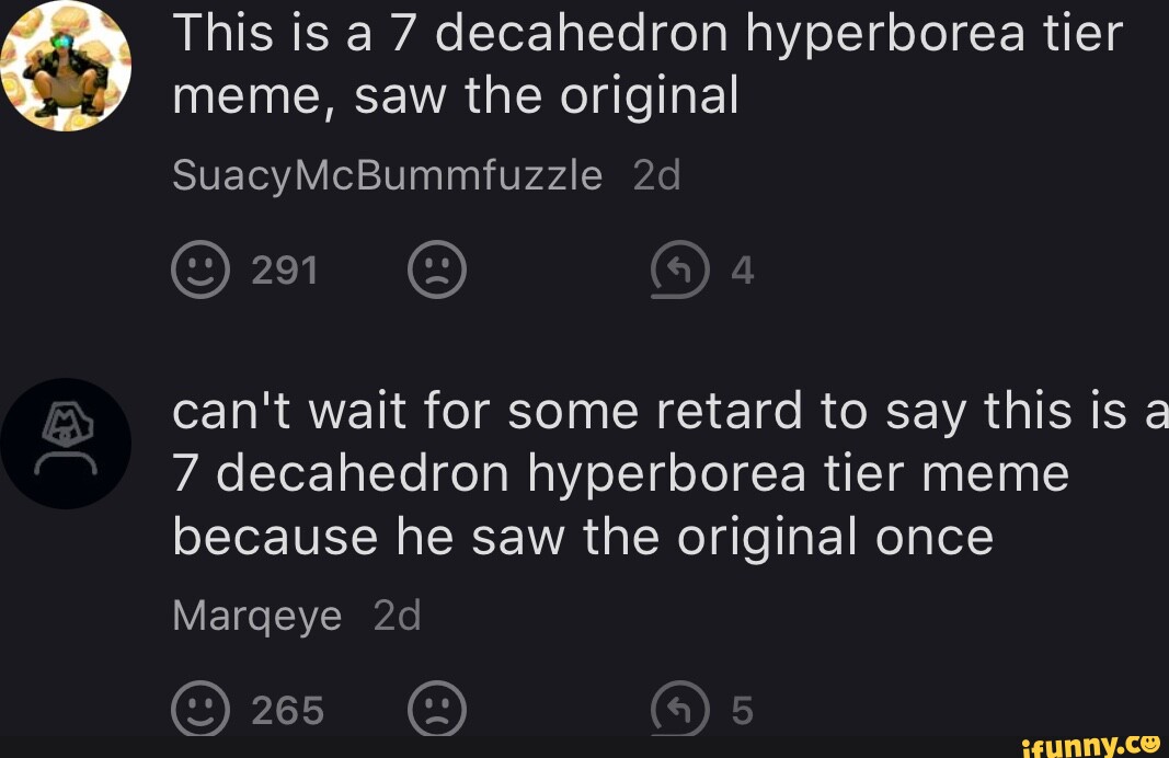 This is a 7 decahedron hyperborea tier meme, saw the original ...