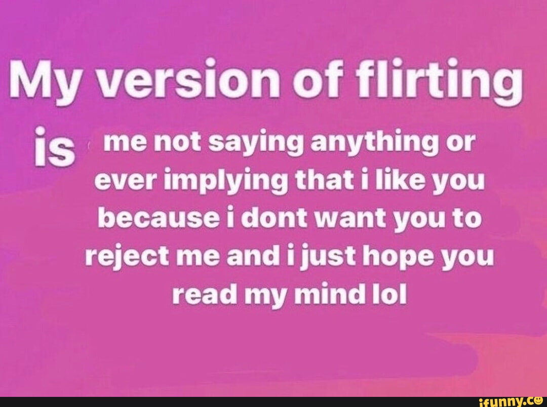 My version of flirting is me not saying anything or ever implying that ...