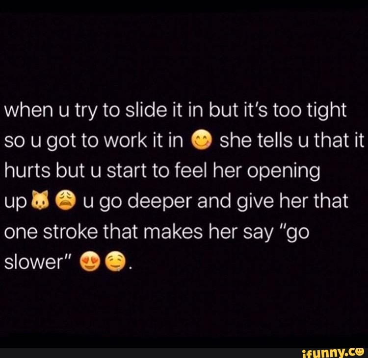When u try to slide it in but it's too tight so u got to work it in she ...