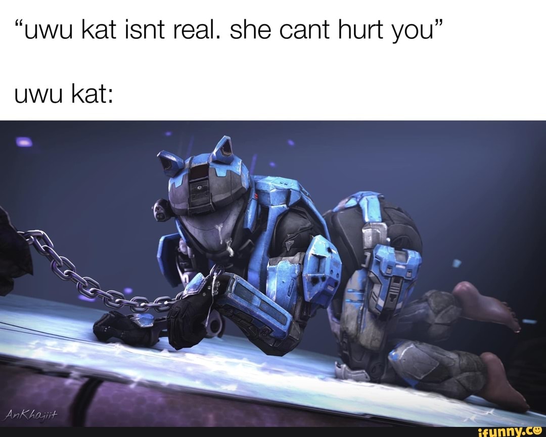 "uwu kat isnt real. she cant hurt you" uwu kat: - iFunny